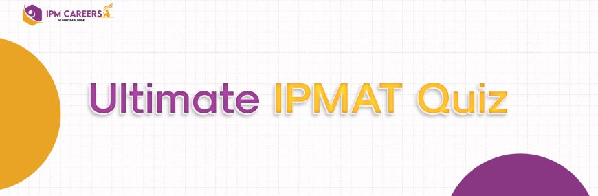 The Ultimate IPMAT Quiz for your IPMAT 2023 & 2024 Preps.